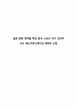 일본 문화 영역별 특성 분석 스포츠 야구 오타쿠 다도 매스커뮤니케이션 캐릭터 산업-1페이지