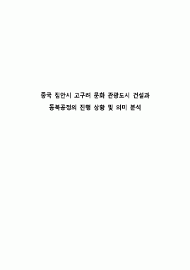 중국 집안시 고구려 문화 관광도시 건설과 동북공정의 진행 상황 및 의미 분석-1페이지