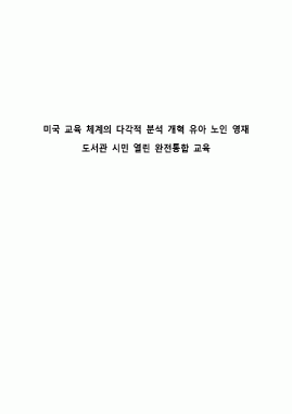 미국 교육 체계의 다각적 분석 개혁 유아 노인 영재 도서관 시민 열린 완전통합 교육-1페이지