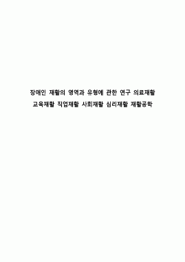장애인 재활의 영역과 유형에 관한 연구 의료재활 교육재활 직업재활 사회재활 심리재활 재활공학-1페이지