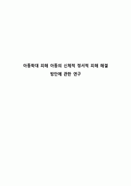 아동학대 피해 아동의 신체적 정서적 피해 해결 방안에 관한 연구-1페이지