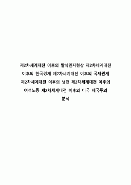 제2차세계대전 이후의 탈식민지현상 제2차세계대전 이후의 한국경제 제2차세계대전 이후의 국제관계 제2차세계대전 이후의 냉전 제2차세계대전 이후의 여성노동 제2차세계대전 이후의 미국 제국주의 분석-1페이지