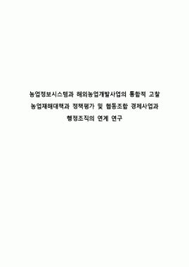 농업정보시스템과 해외농업개발사업의 통합적 고찰 농업재해대책과 정책평가 및 협동조합 경제사업과 행정조직의 연계 연구-1페이지
