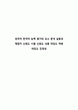 외국어 한국어 능력 평가의 요소 분석 실용성 채점자 신뢰도 시험 신뢰도 내용 타당도 액면 타당도 진정성-1페이지