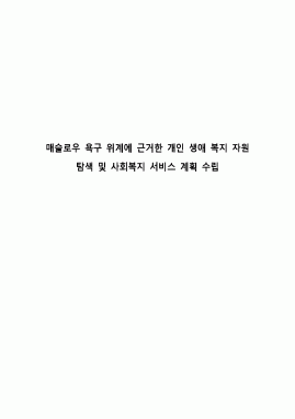 매슬로우 욕구 위계에 근거한 개인 생애 복지 자원 탐색 및 사회복지 서비스 계획 수립-1페이지