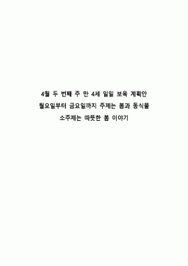 4월 두 번째 주 만 4세 일일 보육 계획안 월요일부터 금요일까지 주제는 봄과 동식물 소주제는 따뜻한 봄 이야기-1페이지
