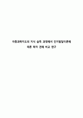 아동과학지도의 지식 습득 과정에서 인지발달이론에 따른 학자 견해 비교 연구-1페이지