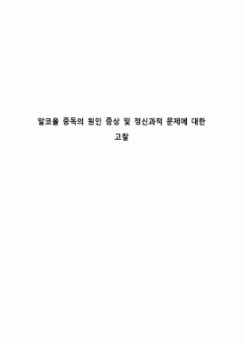 알코올 중독의 원인 증상 및 정신과적 문제에 대한 고찰-1페이지