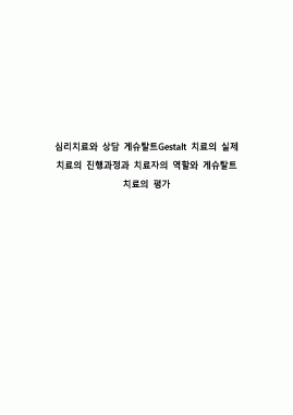 심리치료와 상담 게슈탈트Gestalt 치료의 실제 치료의 진행과정과 치료자의 역할와 게슈탈트 치료의 평가-1페이지