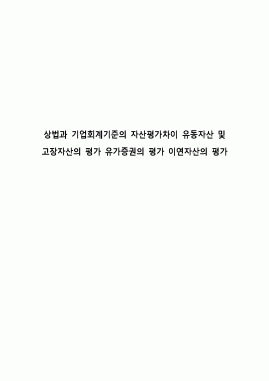 상법과 기업회계기준의 자산평가차이 유동자산 및 고장자산의 평가 유가증권의 평가 이연자산의 평가-1페이지