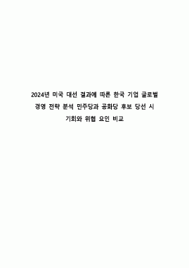 2024년 미국 대선 결과에 따른 한국 기업 글로벌 경영 전략 분석 민주당과 공화당 후보 당선 시 기회와 위협 요인 비교-1페이지