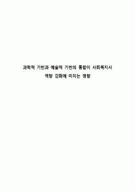 과학적 기반과 예술적 기반의 통합이 사회복지사 역량 강화에 미치는 영향-1페이지