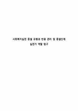 사회복지실천 종결 유형과 반응 관리 및 종결단계 실천가 역할 탐구-1페이지