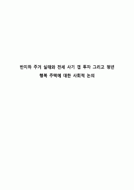 반지하 주거 실태와 전세 사기 갭 투자 그리고 청년 행복 주택에 대한 사회적 논의-1페이지
