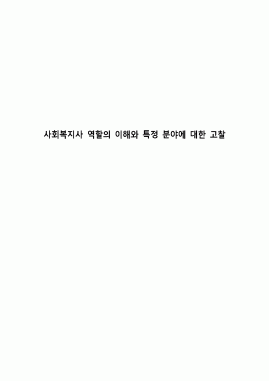 사회복지사 역할의 이해와 특정 분야에 대한 고찰-1페이지