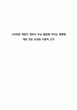 스마트폰 게임이 영유아 두뇌 발달에 미치는 영향에 대한 찬반 논의와 이론적 근거-1페이지