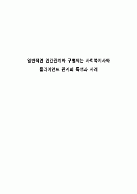 일반적인 인간관계와 구별되는 사회복지사와 클라이언트 관계의 특성과 사례-1페이지