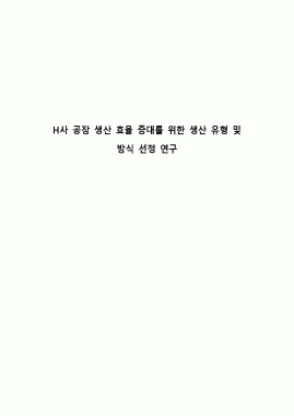 H사 공장 생산 효율 증대를 위한 생산 유형 및 방식 선정 연구-1페이지