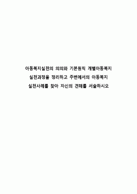 아동복지실천의 의의와 기본원칙 개별아동복지 실천과정을 정리하고 주변에서의 아동복지 실천사례를 찾아 자신의 견해를 서술하시오-1페이지
