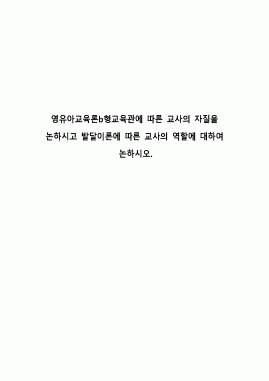 영유아교육론b형교육관에 따른 교사의 자질을 논하시고 발달이론에 따른 교사의 역할에 대하여 논하시오.-1페이지