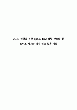 2D3D 변환을 위한 optical flow 레벨 간소화 및 노이즈 제거와 에지 정보 활용 기법-1페이지
