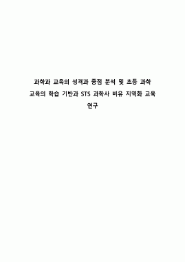 과학과 교육의 성격과 중점 분석 및 초등 과학 교육의 학습 기반과 STS 과학사 비유 지역화 교육 연구-1페이지