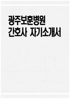 [광주보훈병원 자기소개서] 광주보훈병원 간호사 자기소개서 광주보훈병원 간호사 자소서 광주보훈병원 간호사 지원동기 광주보훈병원 자소서-1페이지
