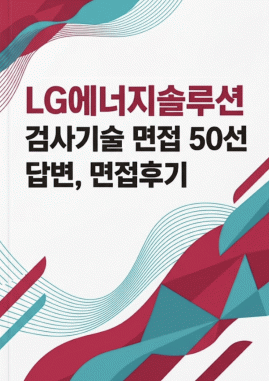 LG에너지솔루션 검사기술) LG에너지솔루션 검사기술 채용 대비 실제 면접 자료] LG에너지솔루션 검사기술 실전 면접 기출 및 모범 답변 50선-1페이지