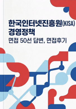 한국인터넷진흥원(KISA) 경영정책(일반직 경영·정책) 채용 면접 후기 자료] 한국인터넷진흥원(KISA)의 경영정책 직무 면접 기출 및 모범 답변 50선-1페이지