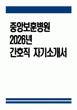 (중앙보훈병원 자기소개서) 2026년 중앙보훈병원 간호직 자소서 중앙보훈병원 자소서 한국보훈복지의료공단 중앙보훈병원 간호사 자기소개서 중앙보훈병원 간호직 자기소개서-1페이지
