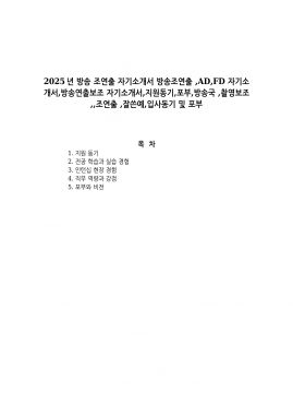 2025년 방송 조연출 자기소개서 방송조연출 ,AD,FD 자기소개서,방송연출보조 자기소개서,지원동기,포부,방송국 ,촬영보조 ,,조연출 ,잘쓴예,입사동기 및 포부-1페이지