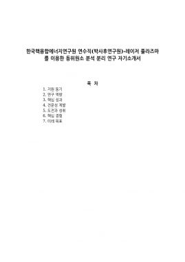 한국핵융합에너지연구원 연수직(박사후연구원)-레이저 플라즈마를 이용한 동위원소 분석 분리 연구 자기소개서-1페이지