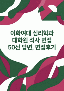 이화여대 심리학과대학원 (석사) 실제 면접 후기] 이화여대 심리학과 대학원 석사 면접 완벽 대비 자료집 (이화여대 심리학과 대학원 석사 면접 질문 50선 및 모범 답변)-1페이지