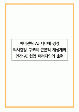 에이전틱 AI 시대에 경영 의사결정 구조의 근본적 재설계와 인간-AI 협업 패러다임의 출현-1페이지